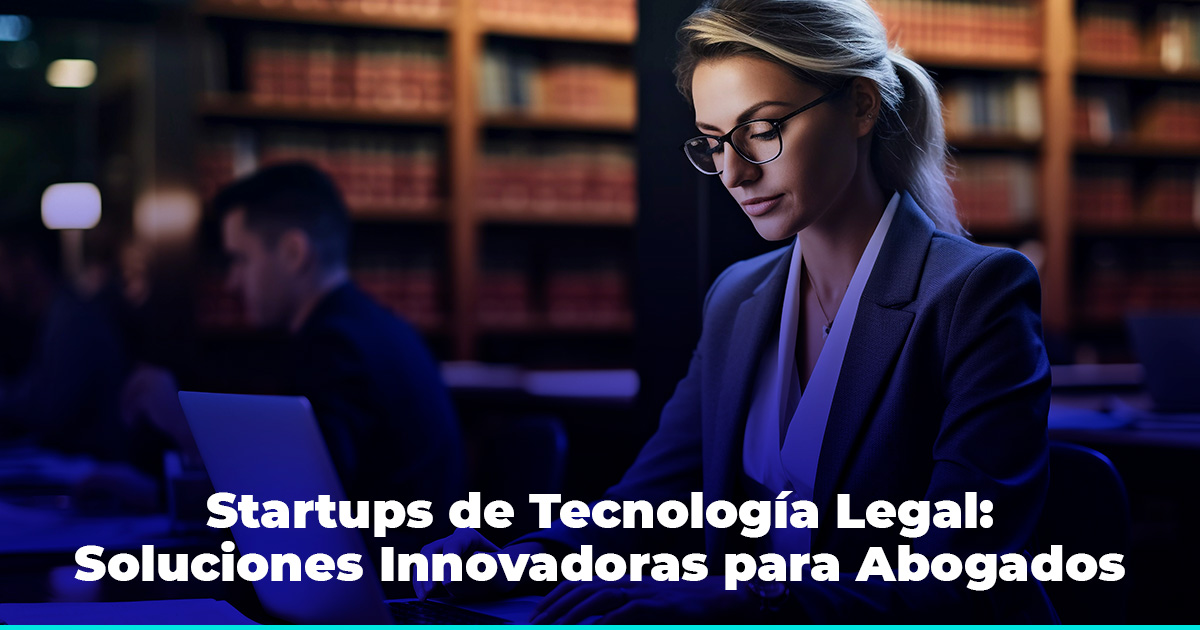 Startups de Tecnología Legal: Soluciones Innovadoras para Abogados