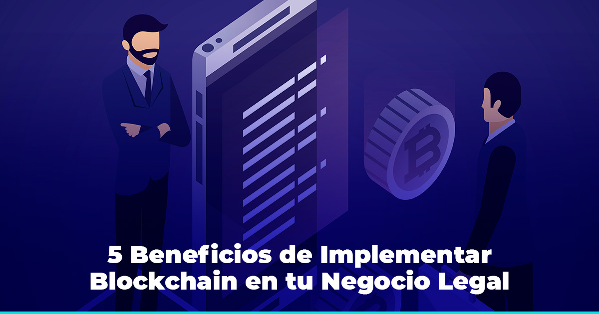 5 Beneficios de Implementar Blockchain en tu Negocio Legal